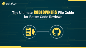 The Ultimate CODEOWNERS File Guide for Better Code Reviews - Aviator Blog